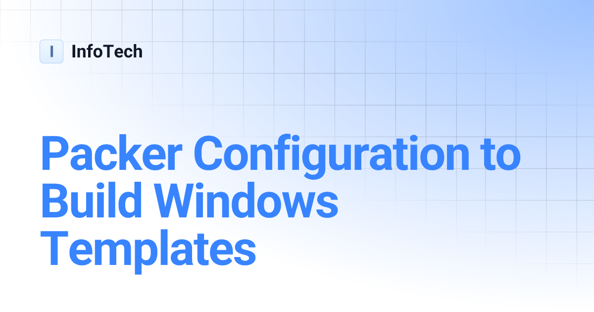 Packer Configuration to Build Windows Templates | InfoTech